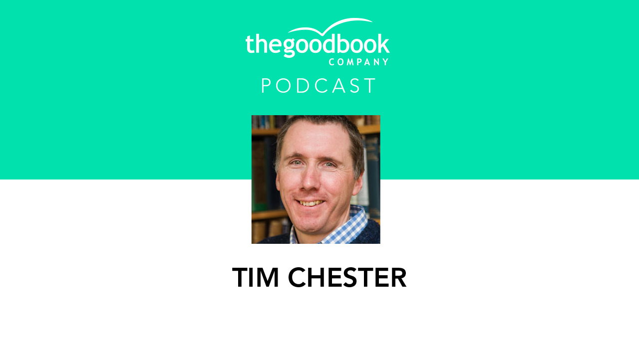 On The Podcast with Tim Chester: How Voices from the Past Can Encourage ...