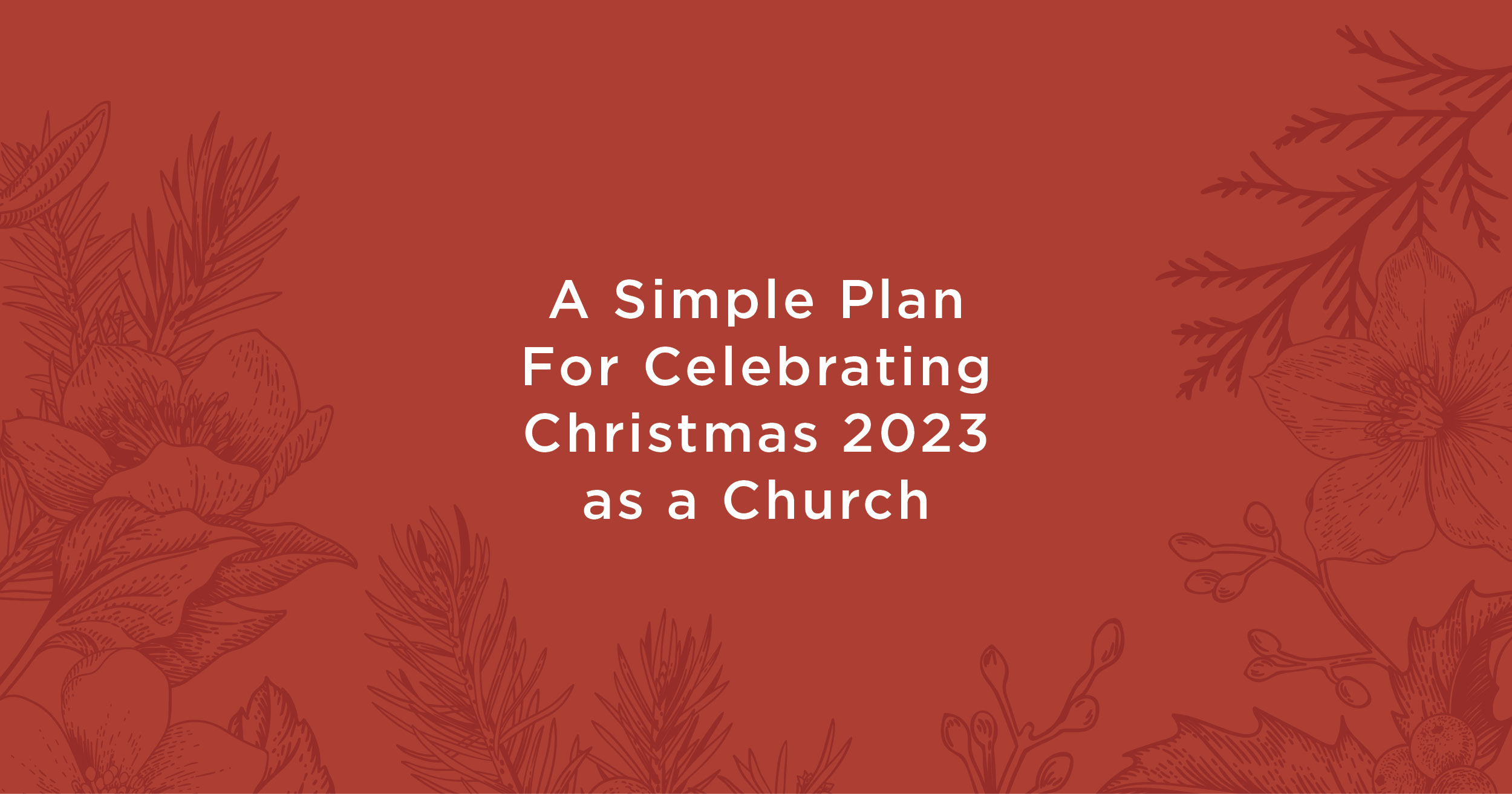 A Simple Plan For Celebrating Christmas 2023 as a Church | The Good ...