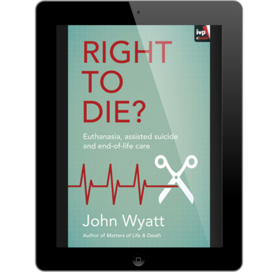 Right to Die? (ebook) - John Wyatt | The Good Book Company