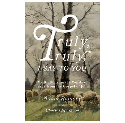 Truly, truly, I say to you - Adam Ramsey | The Good Book Company